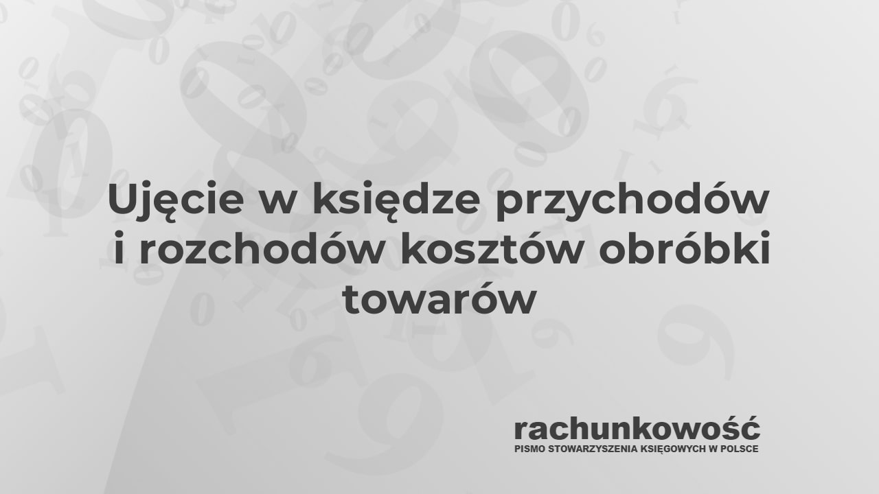 Ujęcie w księdze przychodów i rozchodów kosztów obróbki towarów Ujęcie w księdze przychodów i rozchodów kosztów obróbki towarów
